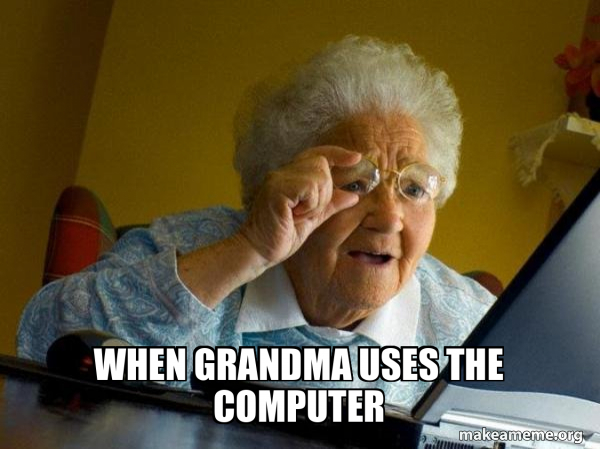 When grandma uses the computer - Internet Grandma Meme Generator