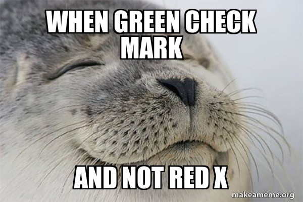 when green check mark and not red x - Satisfied Seal | Make a Meme