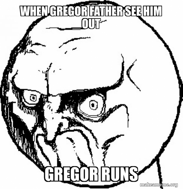When Gregor Father see him out Gregor Runs - No Rage Face Meme Generator
