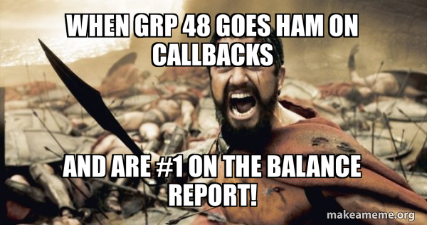 WHEN GRP 48 GOES HAM ON CALLBACKS AND ARE #1 ON THE BALANCE REPORT ...