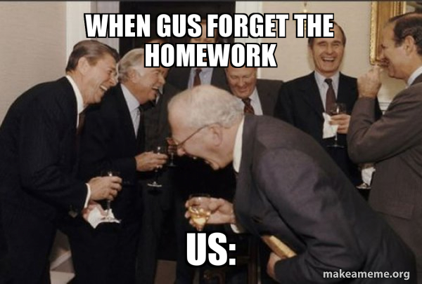 when gus forget the homework us: - Laughing Men in Suits | And Then I ...