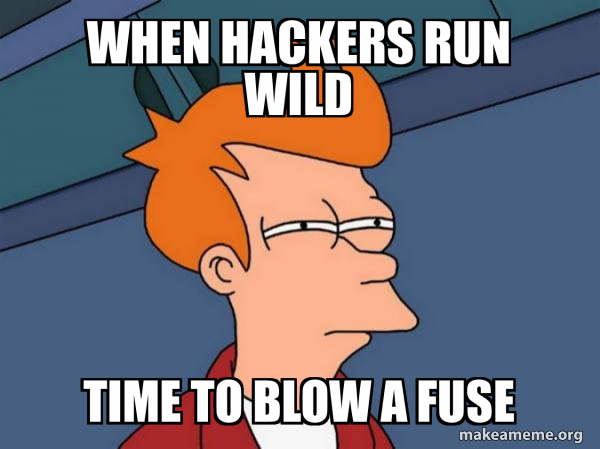 When hackers run wild Time to blow a fuse - Futurama Fry Meme Generator