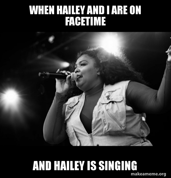When Hailey and I are on FaceTime and Hailey is singing - Lizzo Meme ...