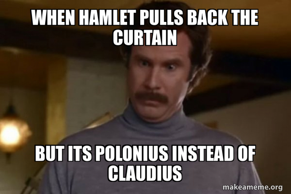 when hamlet pulls back the curtain but its polonius instead of claudius ...