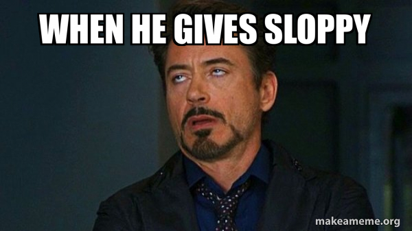 when he gives sloppy - Tony Stark Eye Roll Meme Generator