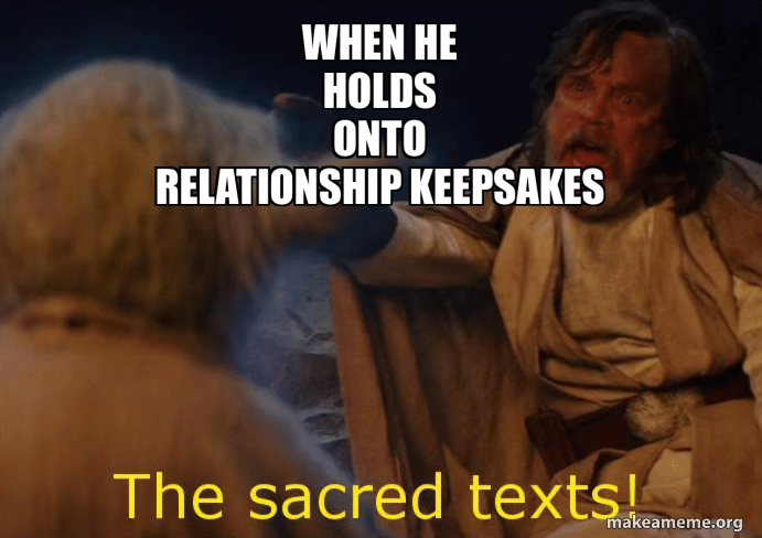 When he holds onto relationship keepsakes Meme Generator