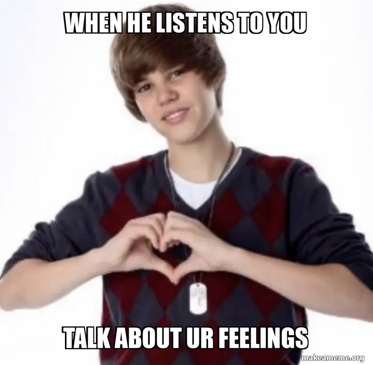 when he listens to you talk about ur feelings Meme Generator