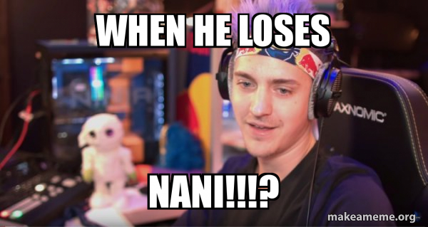 When he loses NAni!!!? - Ninja Tyler Blevins Meme Generator