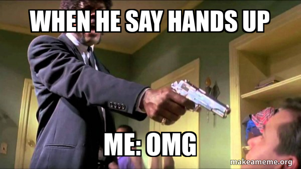 When he say hands up ME: OMG - Samuel L. Jackson Say What Meme Generator