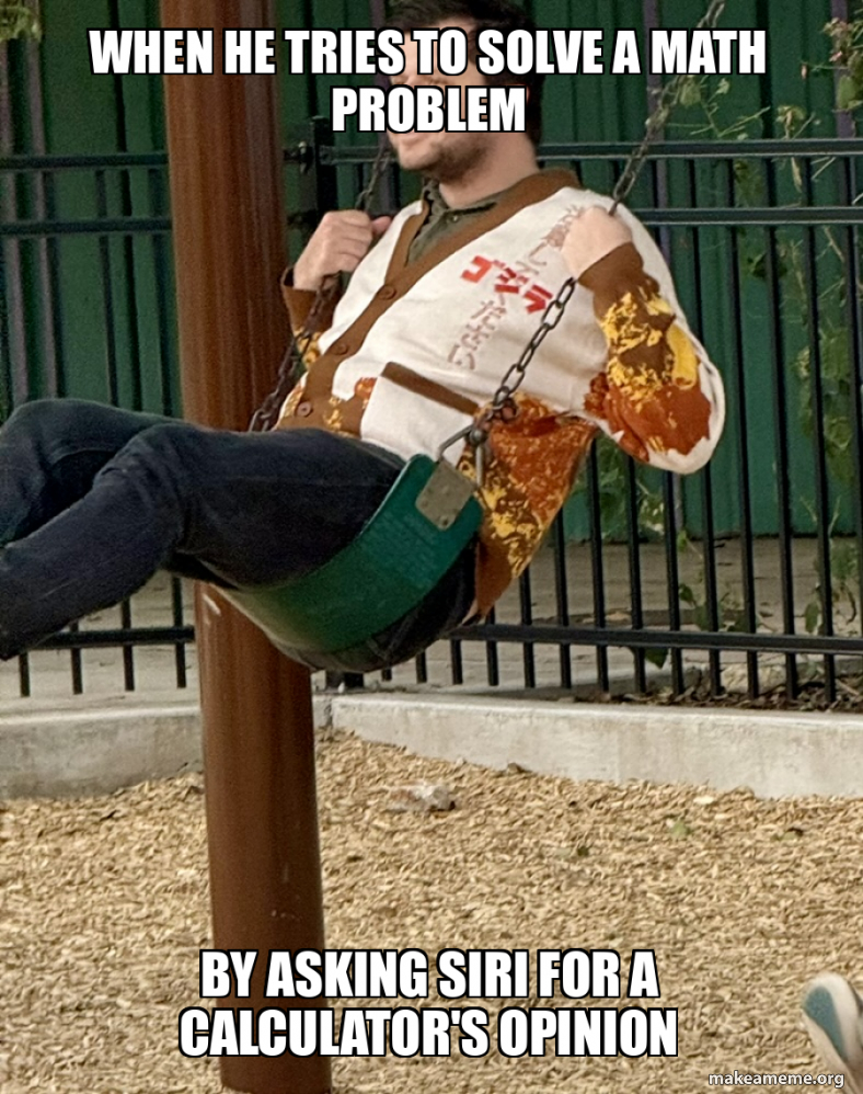 When he tries to solve a math problem By asking Siri for a calculator's ...