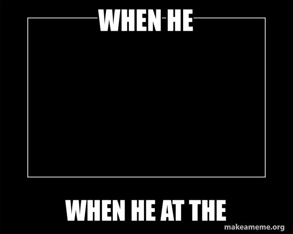 when he when he at the - Motivational Meme Meme Generator