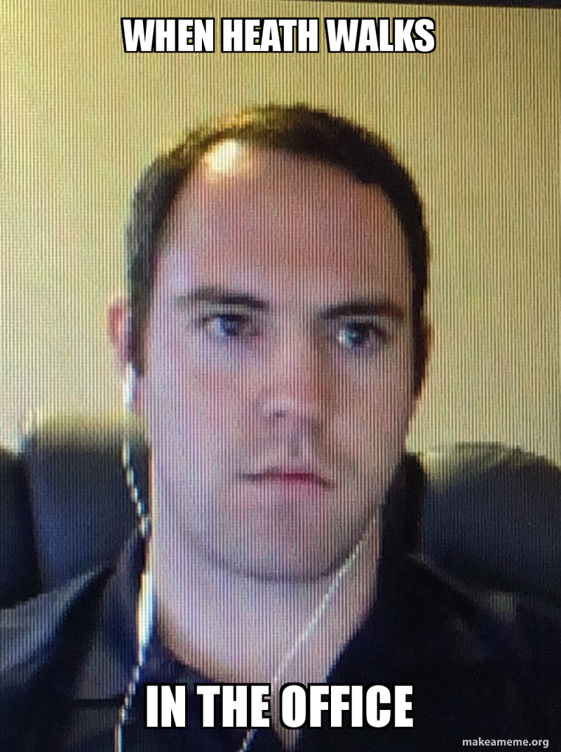 When heath walks in the office Meme Generator