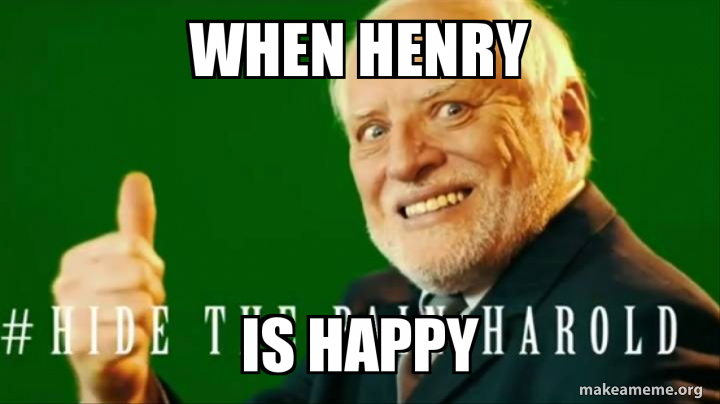 when henry is happy - me Meme Generator