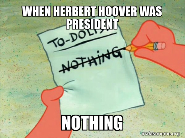 When Herbert Hoover was President Nothing - TO-DO List Meme Generator