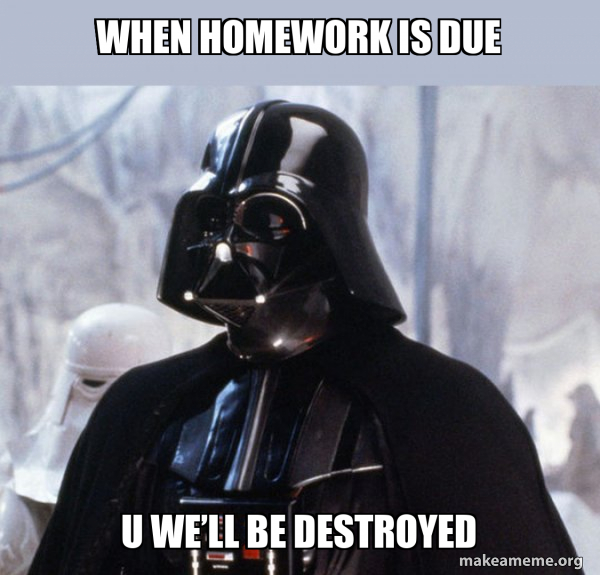 When homework is due U we’ll be destroyed - Darth Vader Meme Generator