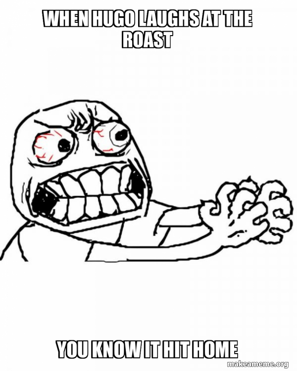 When Hugo laughs at the roast You know it hit home - Angry Meme Generator