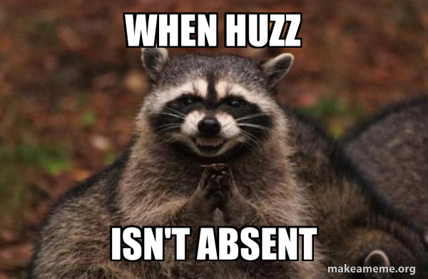 when huzz isn't absent - Evil Plotting Raccoon Meme Generator