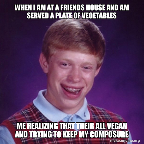 When I am at a friends house and am served a plate of vegetables Me ...
