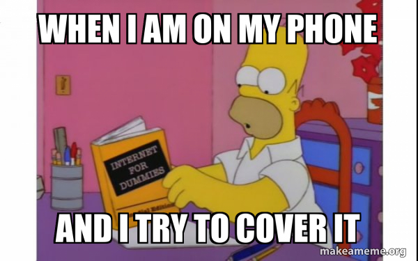when I am on my phone and i try to cover it - Computer Homer Meme Generator