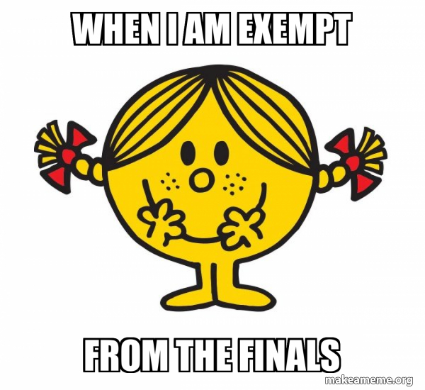 When I am exempt from the finals - Little Miss Sunshine Meme Generator