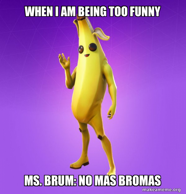 When I am Being Too Funny Ms. Brum: No Mas Bromas - Peely Meme Generator