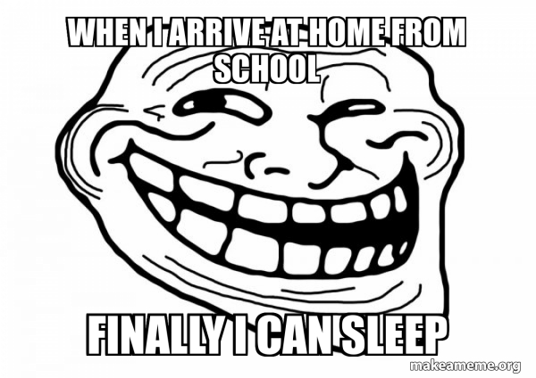 When I arrive at home from school Finally I can sleep - Trollface Meme ...