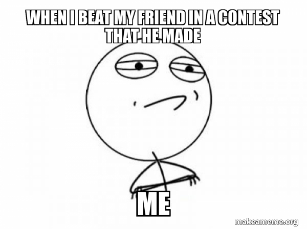 when I beat my friend in a contest that he made ME - Challenge ...