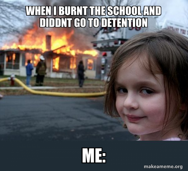 when i burnt the school and diddnt go to detention me: - Disaster Girl ...