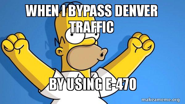 When I Bypass Denver traffic By using E-470 - Happy Homer Meme Generator