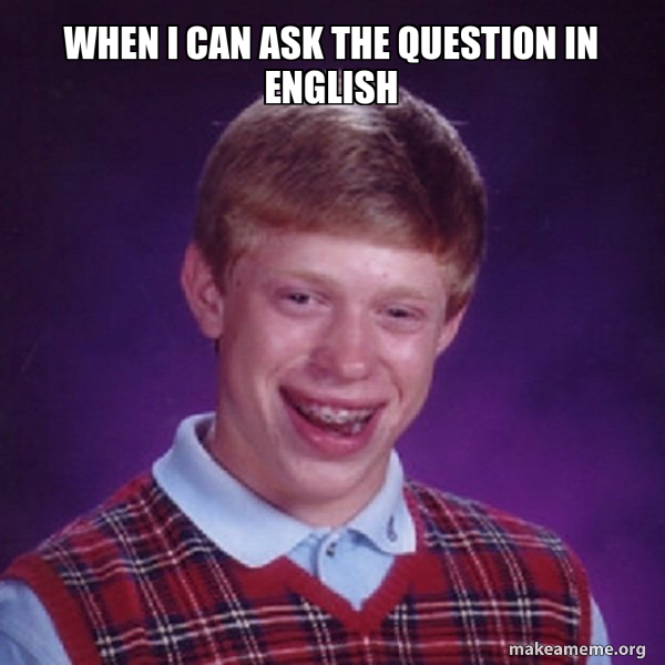 when I can ask the question in English - Bad Luck Brian Meme Generator