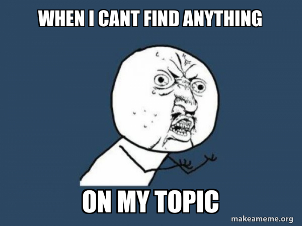When i cant find anything On my topic - Y U No Meme Generator