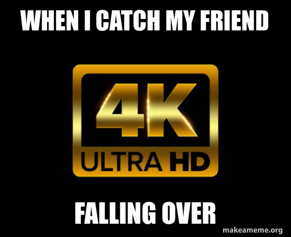 when i catch my friend falling over - Caught in 4k Meme Generator