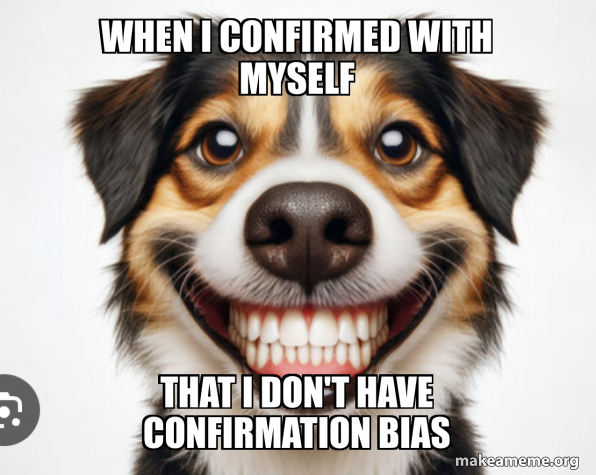 When i confirmed with myself that I don't have confirmation bias Meme ...