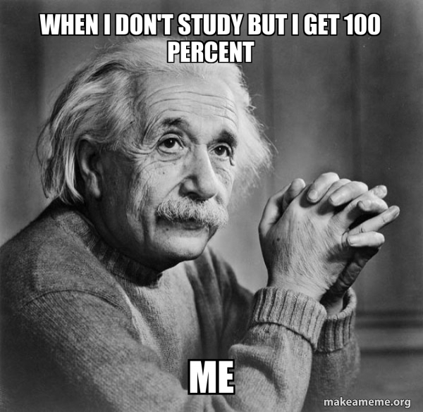 when I don't study but I get 100 percent ME - Serious Albert Einstein ...