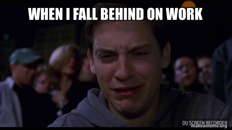 When I fall behind on work Meme Generator