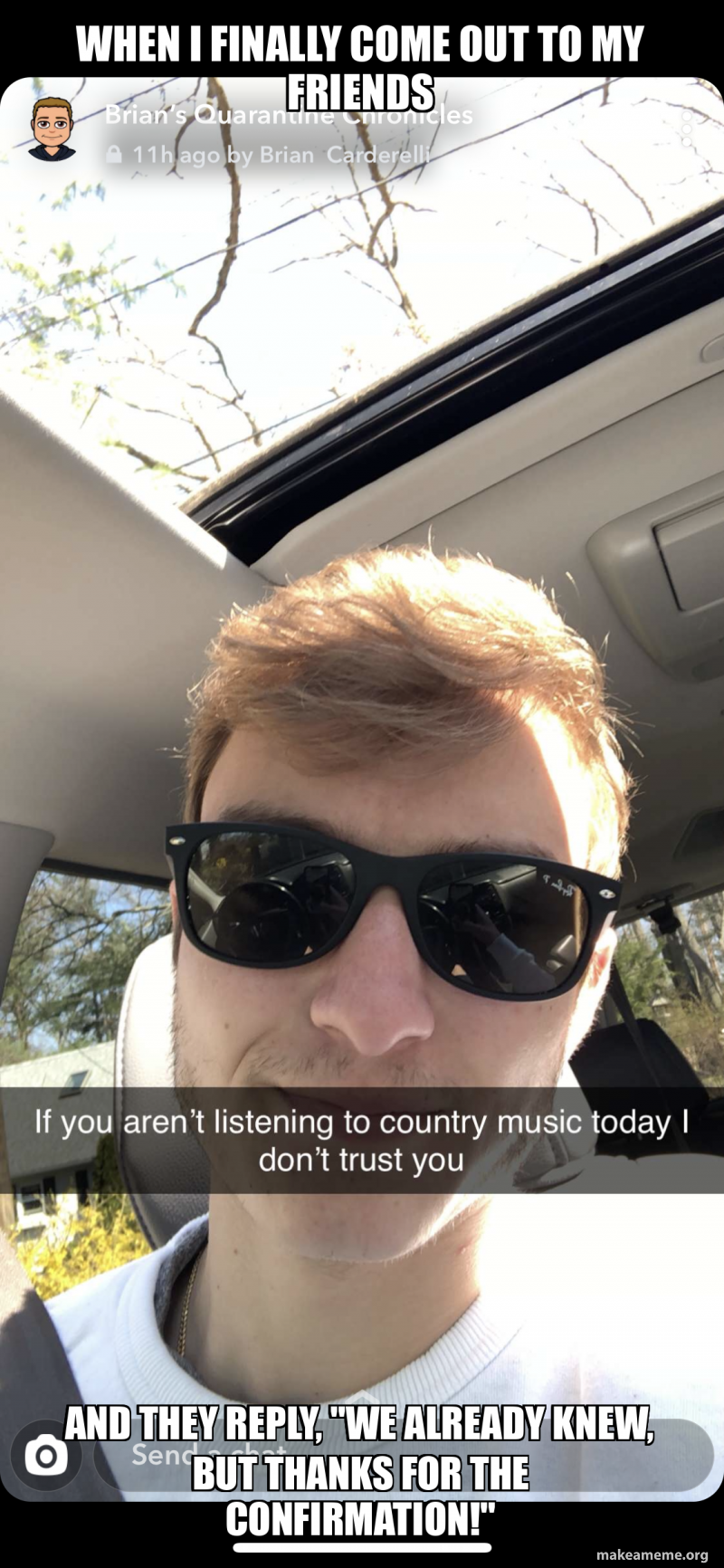 When I finally come out to my friends And they reply, "We already knew ...