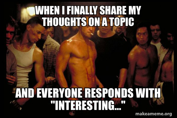 When I finally share my thoughts on a topic And everyone responds with ...