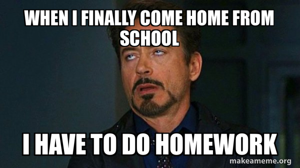 When i finally come home from school i have to do homework - Tony Stark ...