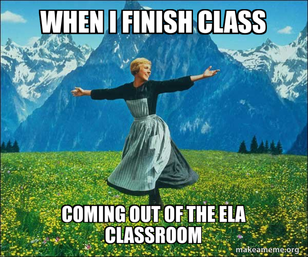 When I finish class Coming out of the ELA classroom - Sound of Music ...