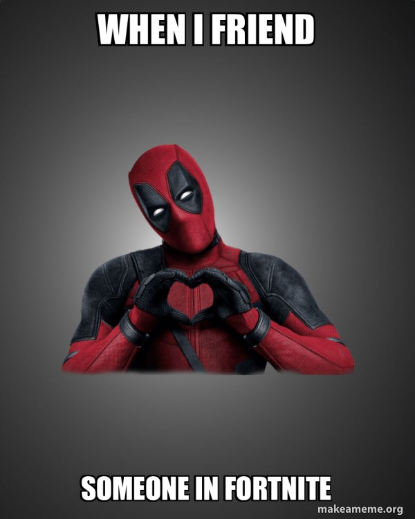 WHEN I FRIEND SOMEONE IN FORTNITE - Deadpool Heart Hands Meme Generator