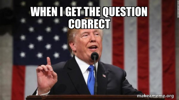 When i get the question correct - Donald Trump Meme Generator