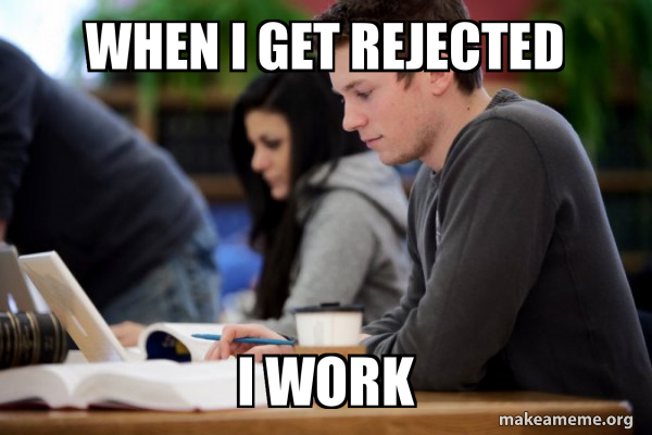 when i get rejected i work - Conscientious College Senior Meme Generator