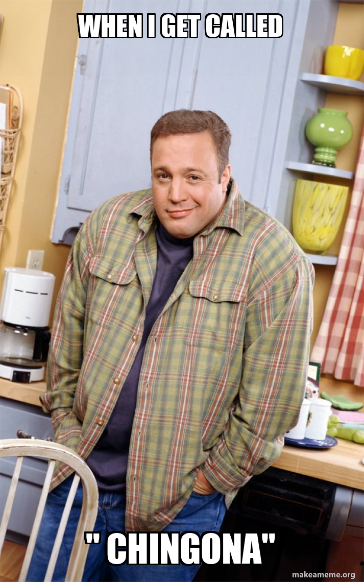 when I get called " chingona" - Kevin James Meme Generator