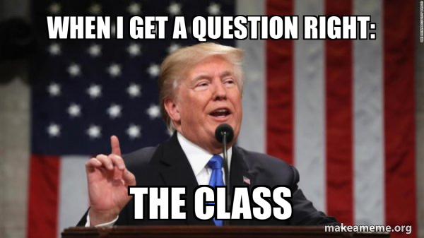 When I get a question right: The class - Donald Trump Meme Generator