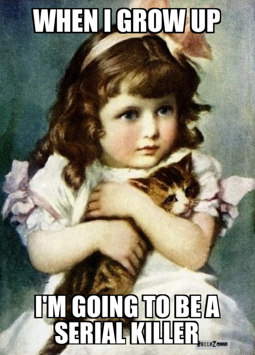 When I Grow Up I'm going to be a Serial KIller - Serially Meme Generator