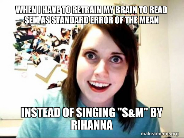 When I have to retrain my brain to read SEM as Standard Error of the ...