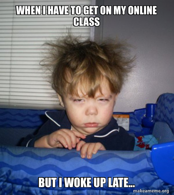 when I have to get on my online class but I woke up late... - Monday ...