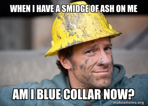 when i have a smidge of ash on me am i blue collar now? - A Dirty Job ...