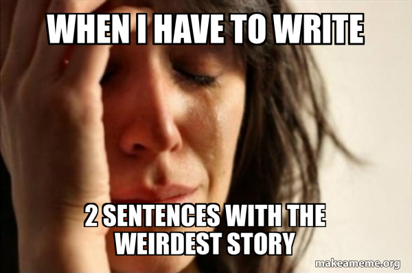 When I Have To Write 2 sentences with the weirdest Story - First World ...