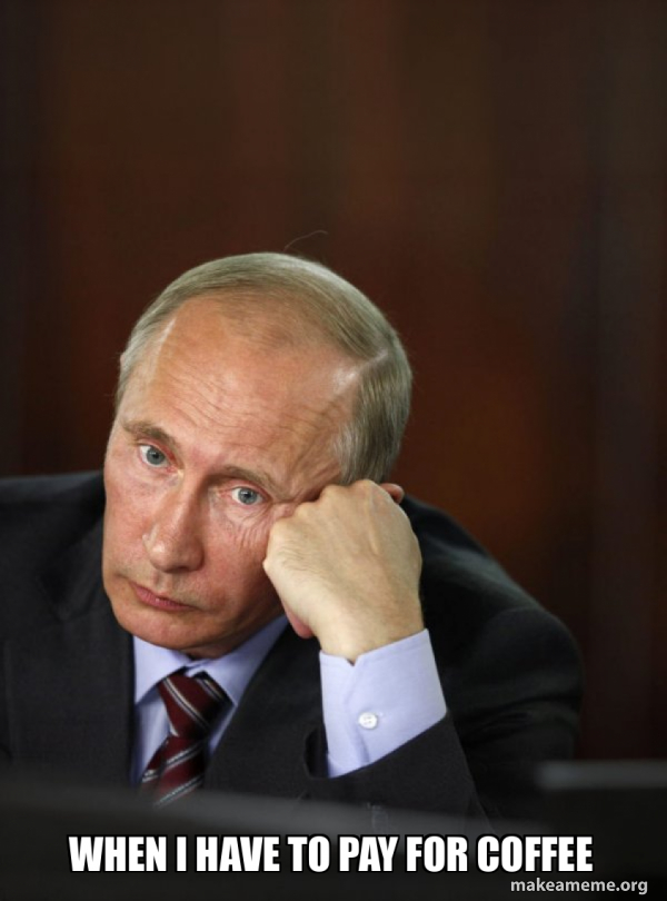 When I have to pay for coffee - Contemplative Putin Meme Generator